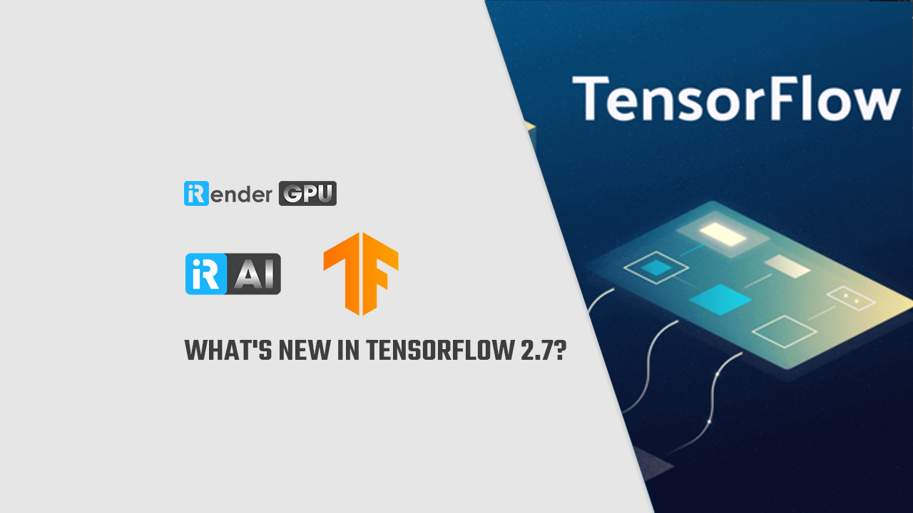 Có gì mới ở TensorFlow 2.7? | iRender Render Farm