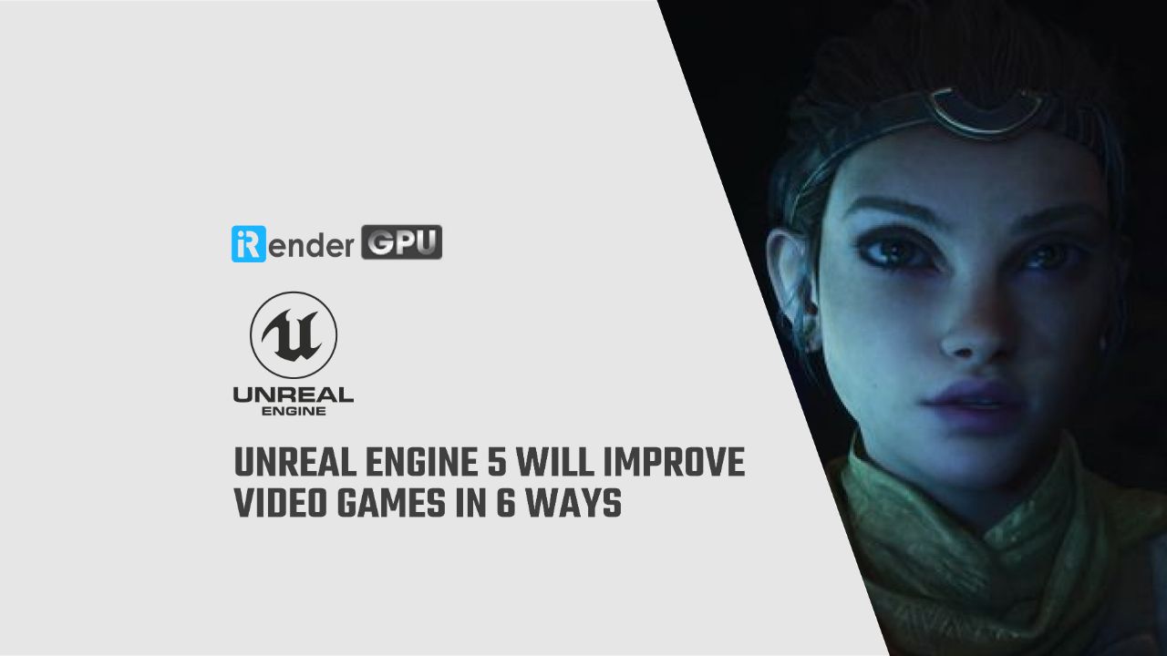 6 nâng cấp trong Unreal Engine 5 giúp cải tiến trò chơi điện tử | iRender