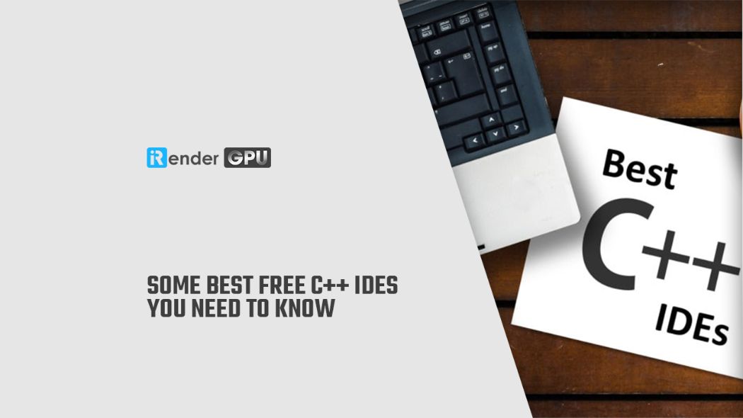 Một số IDEs miễn phí tốt nhất cho C++ mà bạn cần biết - iRender