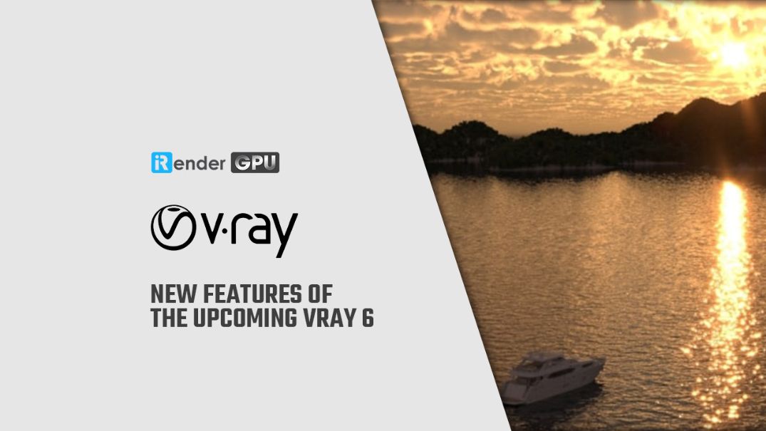 Cùng điểm qua những tính năng mới của VRay 6 sắp ra mắt - irender.vn