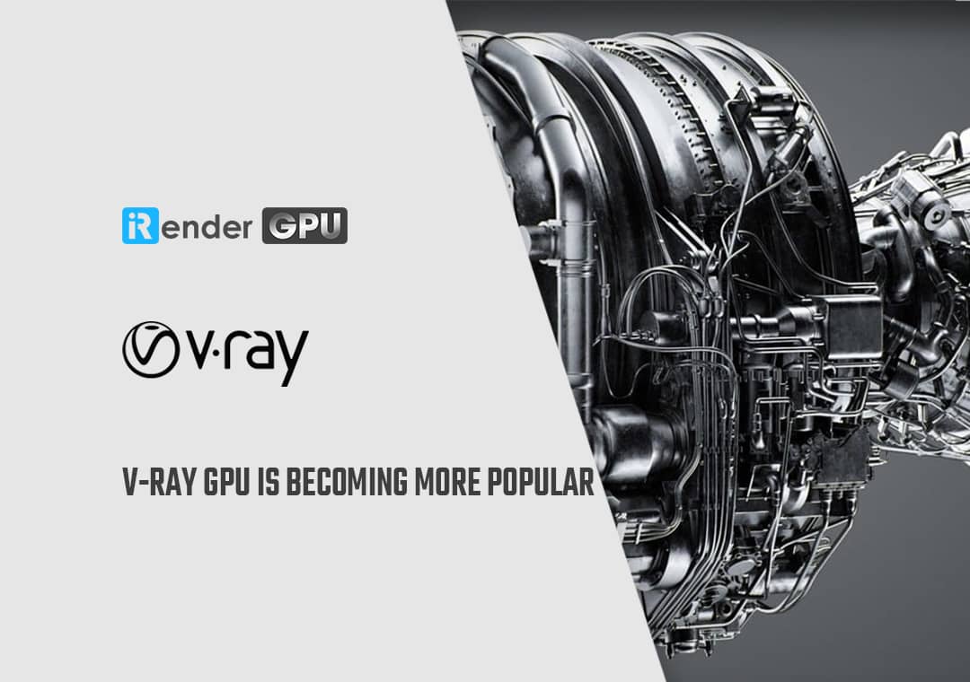 Tại sao V-Ray GPU ngày càng phổ biến? - Vray Cloud Rendering