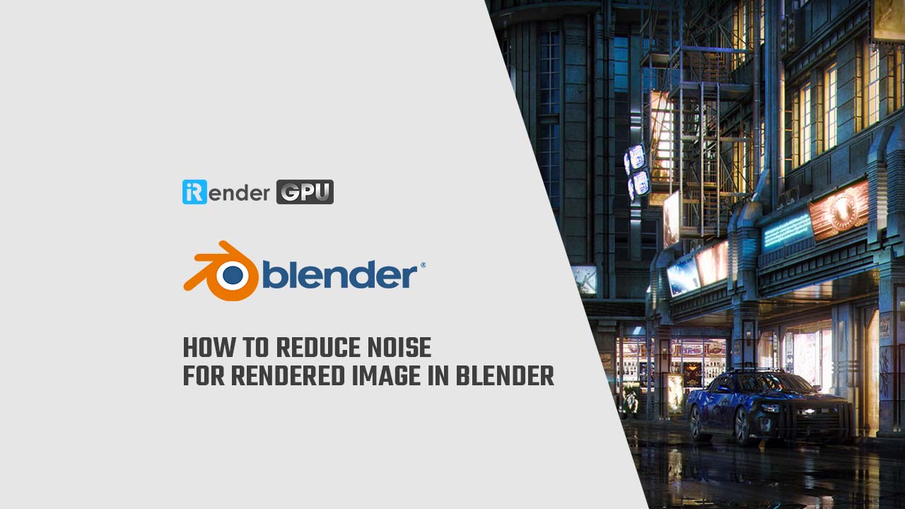 Thủ thuật giảm noise cho hình ảnh render trong Blender