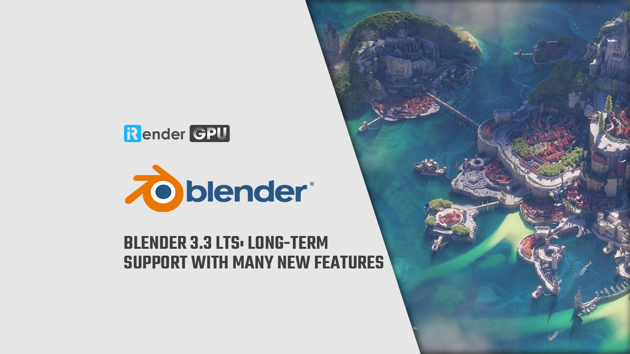 Blender 3.3 LTS - Hỗ trợ dài hạn với nhiều tính năng mới