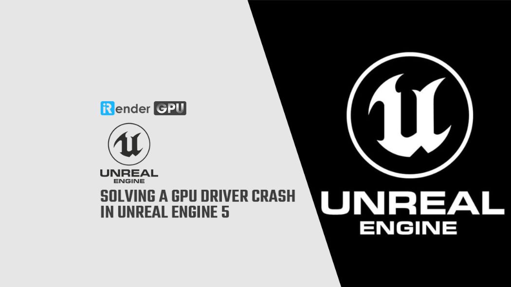 Giải quyết sự cố GPU driver bị crash trong Unreal Engine 5 (phần 1)