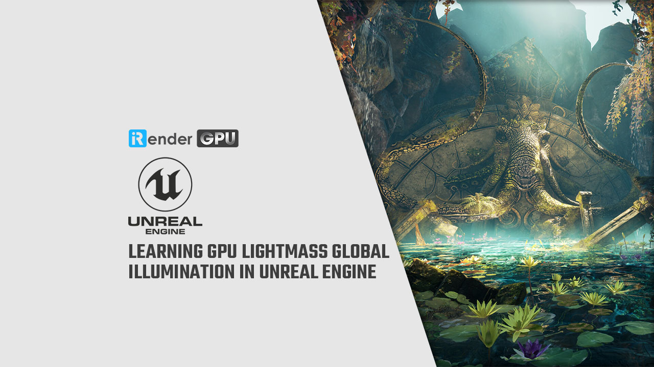 Tìm hiểu về GPU Lightmass Global Illumination trong Unreal Engine
