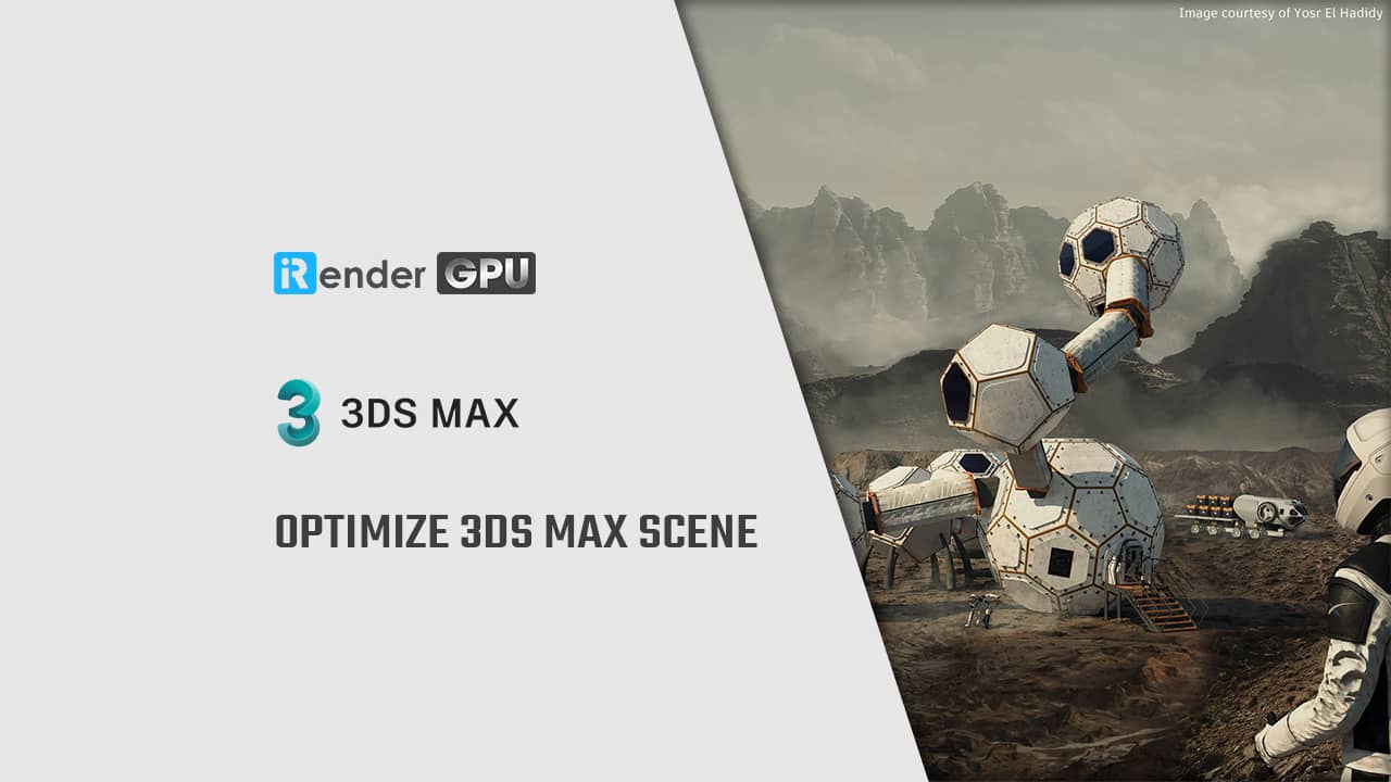 Cách tối ưu hóa scene nặng trong 3ds Max - Maya Cloud Rendering