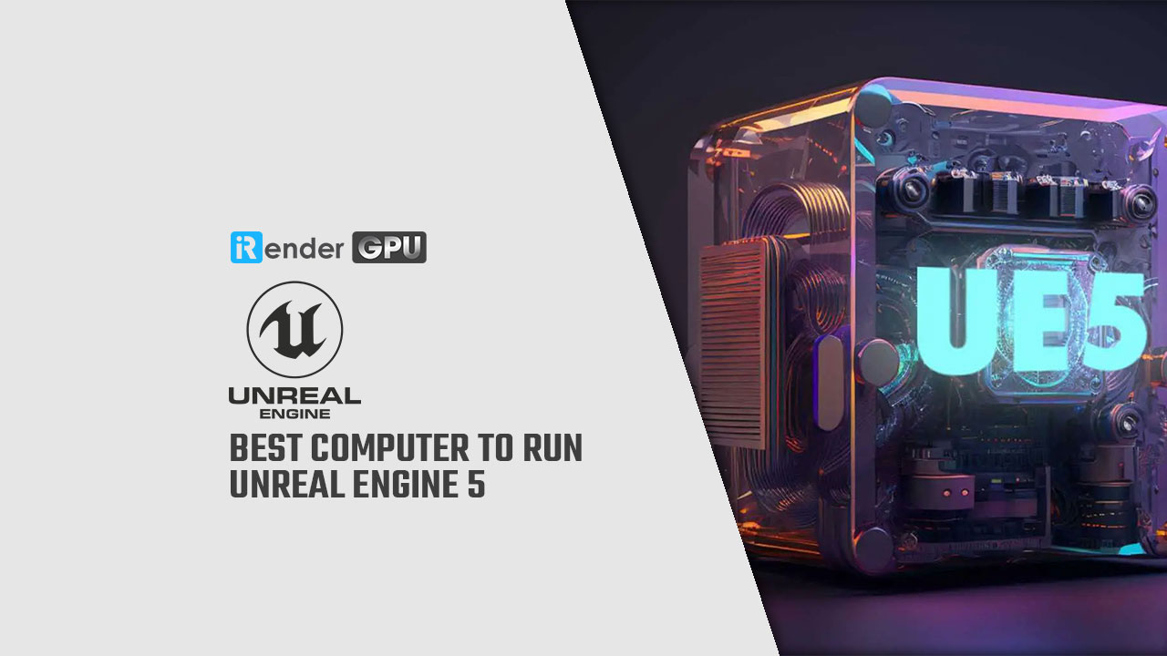 PC tốt nhất dùng cho Unreal Engine 5 - irender.vn