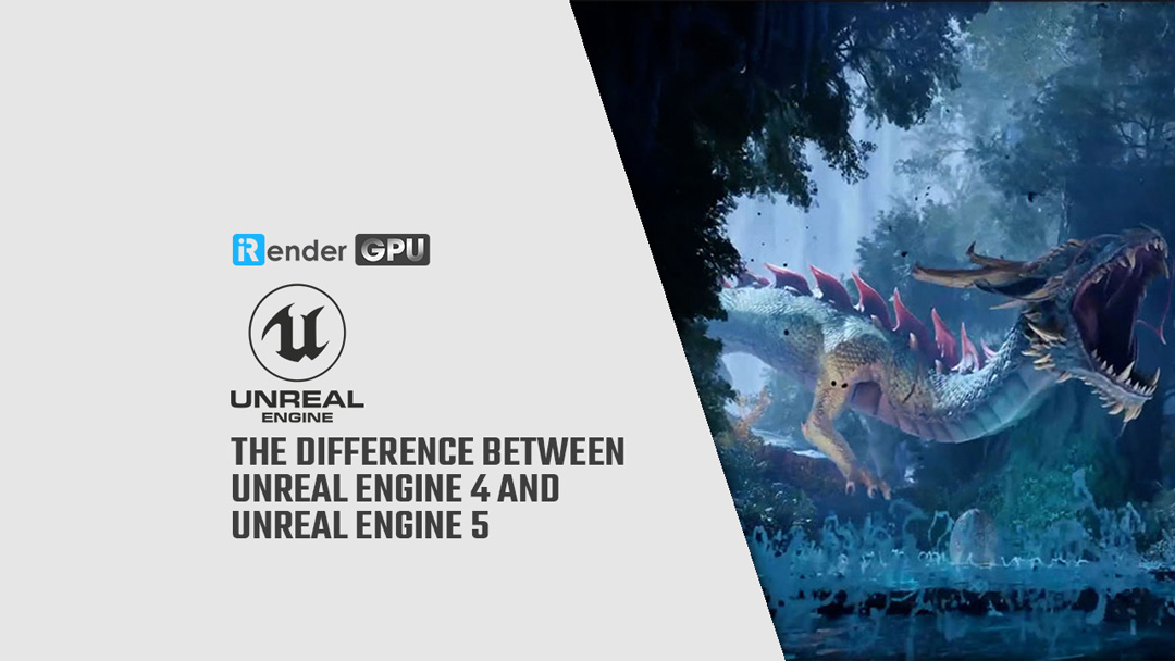 Sự khác biệt giữa Unreal Engine 4 và Unreal Engine 5 - irender.vn