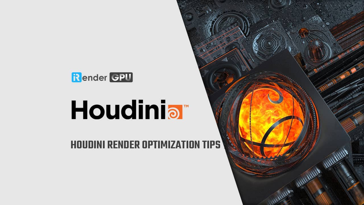 Các tip tối ưu render khi sử dụng Houdini | iRender Farm