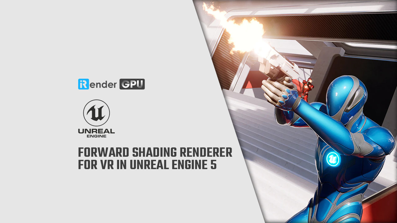 Trình kết xuất Forward Shading cho VR trong Unreal Engine 5 - iRender