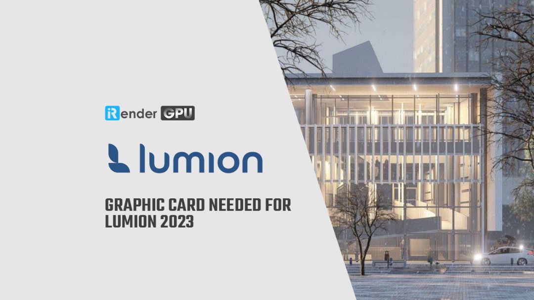 Card đồ họa cần thiết cho Lumion 2023 - iRenderFarm với Lumion