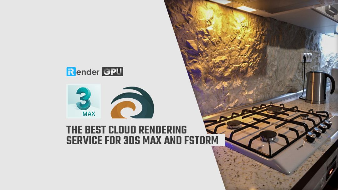 Dịch vụ kết xuất đám mây tốt nhất cho 3ds Max và FStorm - iRender