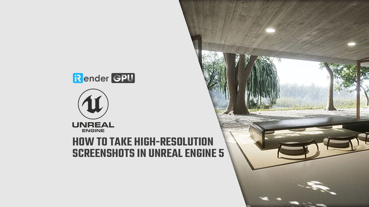 Cách chụp ảnh màn hình độ phân giải cao trong Unreal Engine 5 - irender.vn