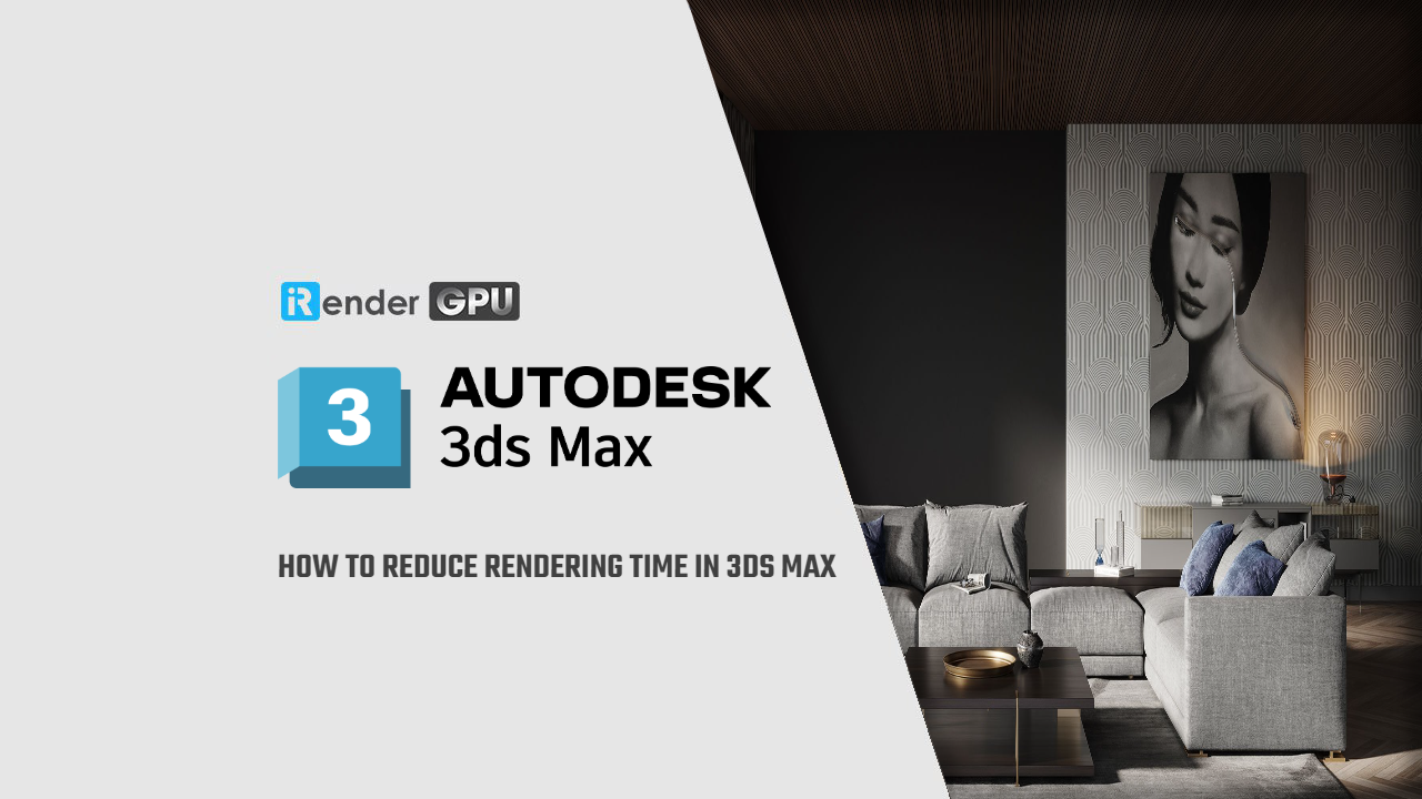 Những tips để giảm thời gian render trong 3Ds Max - irender.vn