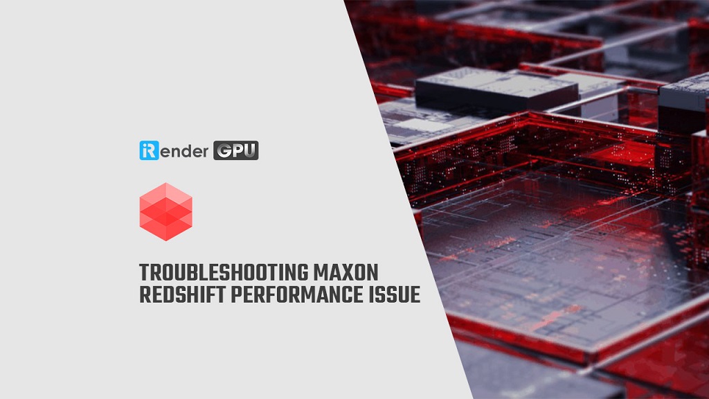 Xử lý lỗi hiệu suất của Maxon Redshift - Redshift Cloud Rendering