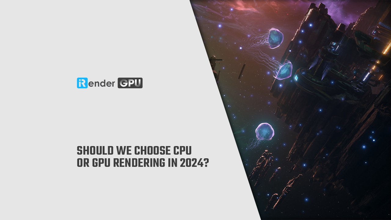 Chọn render CPU hay GPU cho năm 2024? - iRender