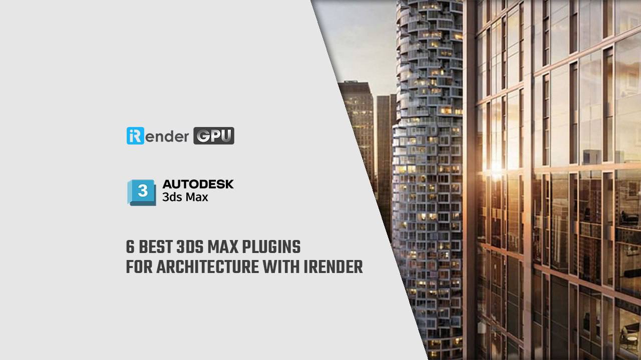 Top 6 những plugin tốt nhất của 3ds Max cho Kiến Trúc