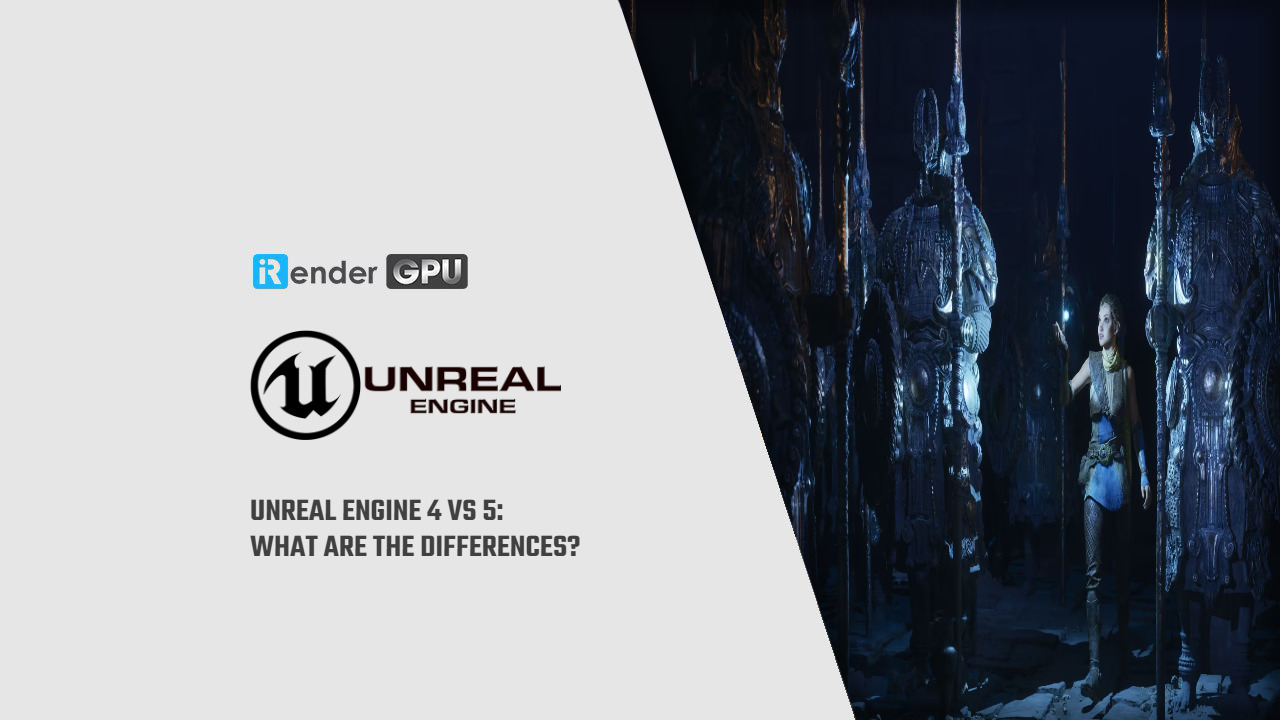 Sự khác nhau giữa Unreal Engine 4 và Unreal Engine 5 với iRender