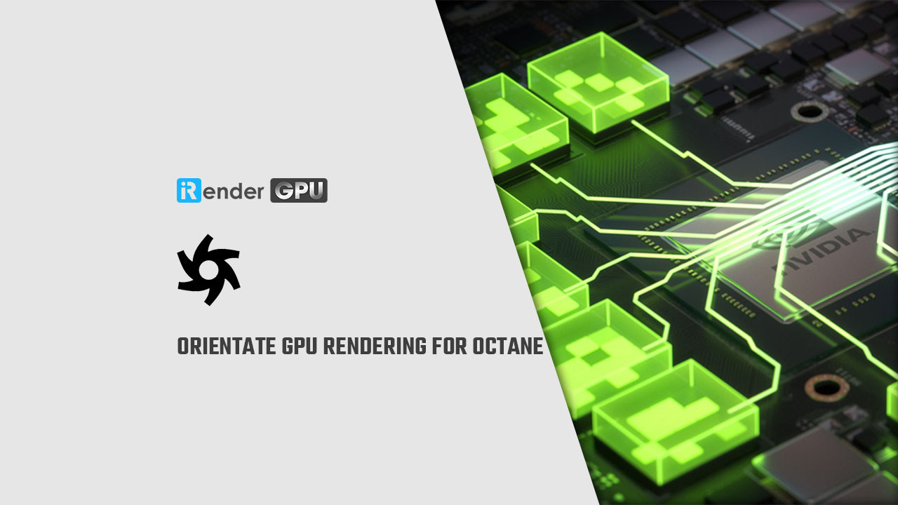 Định hướng render GPU cho OctaneRender - Octane Render Farm