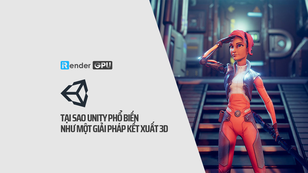 Tại sao Unity phổ biến như một giải pháp kết xuất 3D - irender.vn