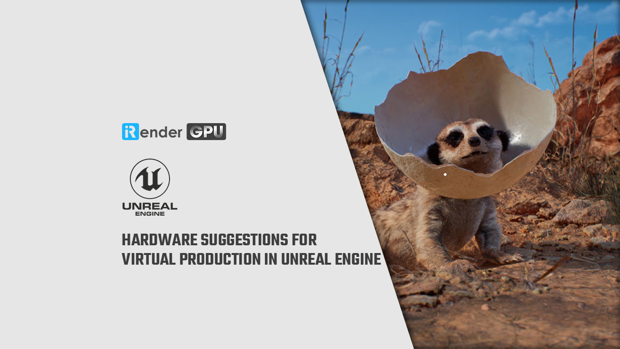 Đề xuất phần cứng cho Virtual Production trong Unreal Engine - iRender