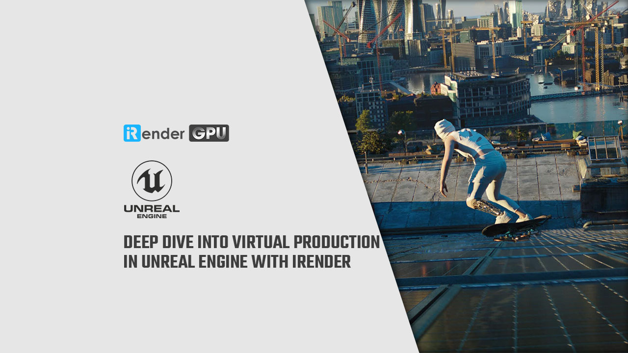 Hiểu về Virtual Production trong Unreal Engine - iRender