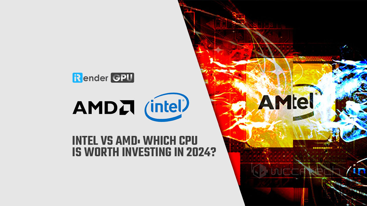Intel vs AMD: CPU nào đáng đầu tư vào năm 2024? - irender.vn