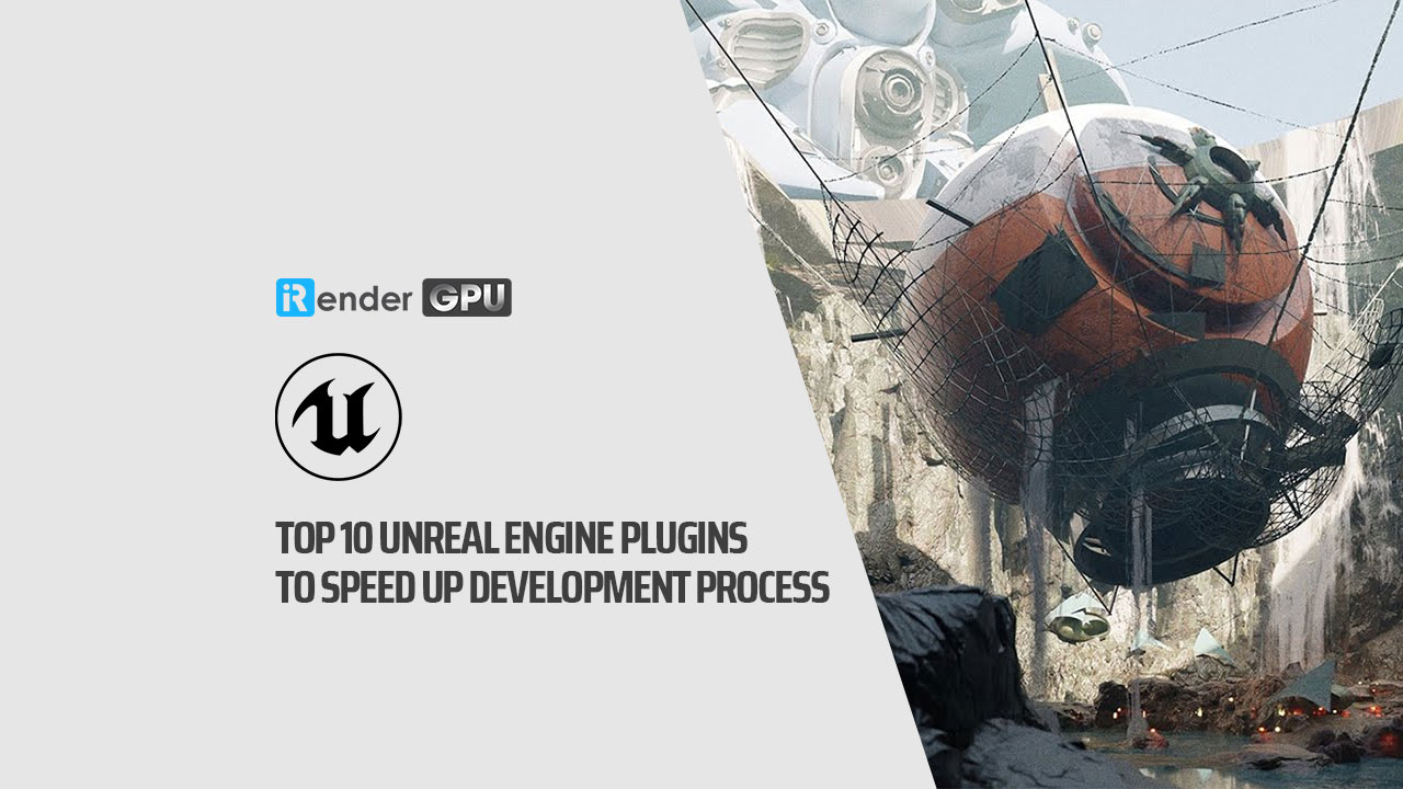 Top 10 Unreal Engine plugin giúp tăng tốc quá trình phát triển - irender.vn