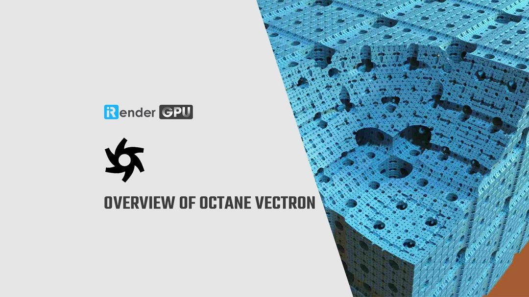 Tổng quan về Octane Vectron - Octane Cloud Rendering