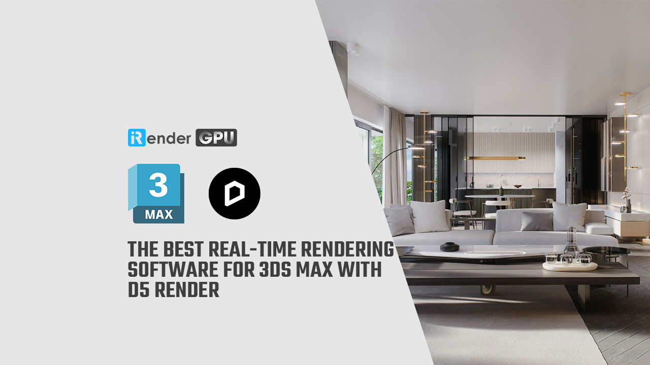 D5 render - phần mềm render thời gian thực tốt nhất cho 3ds Max