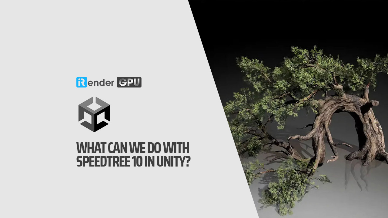 SpeedTree 10 cho Unity và những cập nhật mới - irender.vn
