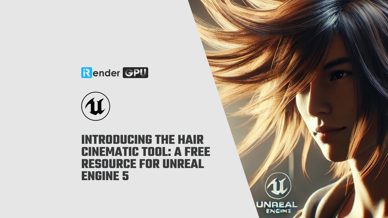 Giới thiệu Hair Cinematic Tool - Tài nguyên miễn phí cho Unreal Engine 5 - iRenderFarm với ...