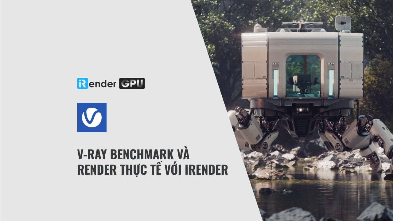 V-Ray benchmark và render thực tế với iRender - V-ray Render Farm