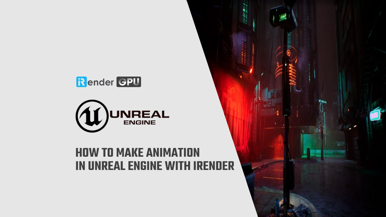 Cách tạo hoạt hình trong Unreal Engine với iRender