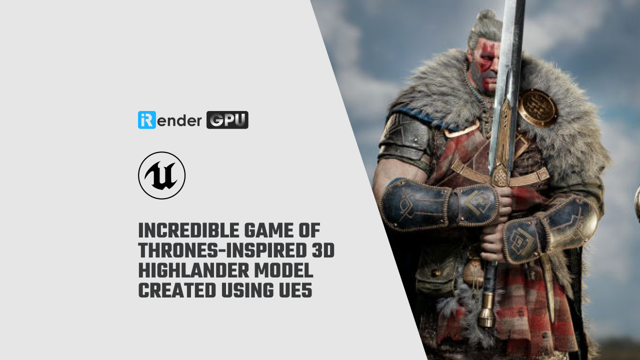 Khám phá mô hình Highlander 3D lấy cảm hứng từ Game of Thrones được tạo ra bằng UE5 - irender.vn