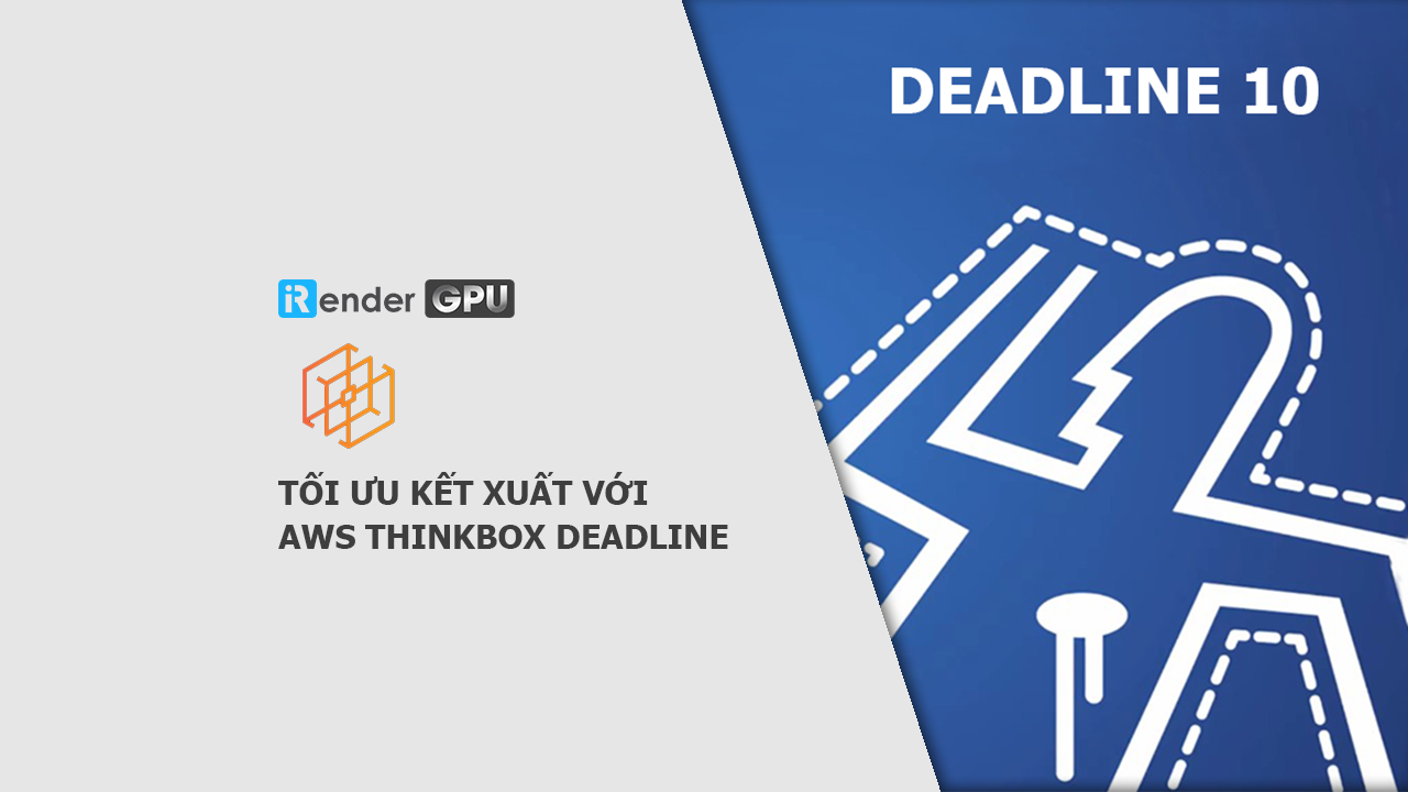 Tối ưu kết xuất với AWS Thinkbox Deadline