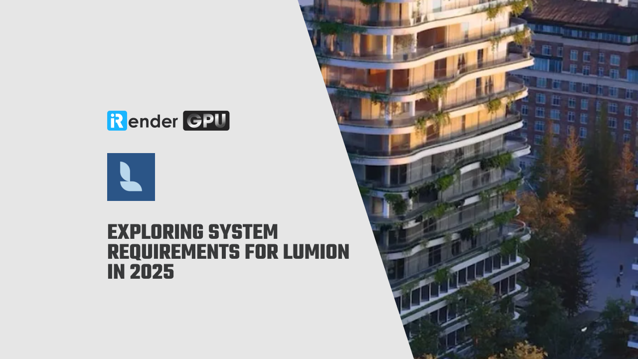 Khám Phá Cấu Hình Yêu Cầu Cho Lumion Năm 2025 - iRenderFarm với Lumion