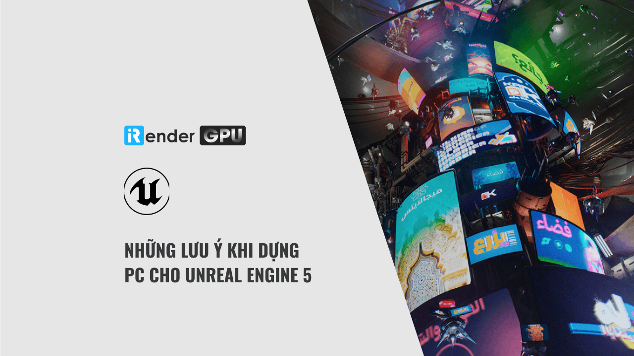 Những lưu ý khi dựng PC cho Unreal Engine 5