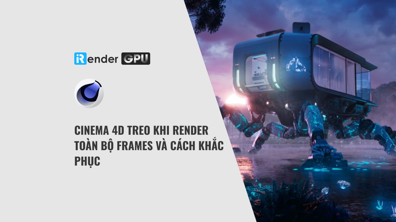 Cinema 4D treo khi render toàn bộ frames và cách khắc phục - irender.vn