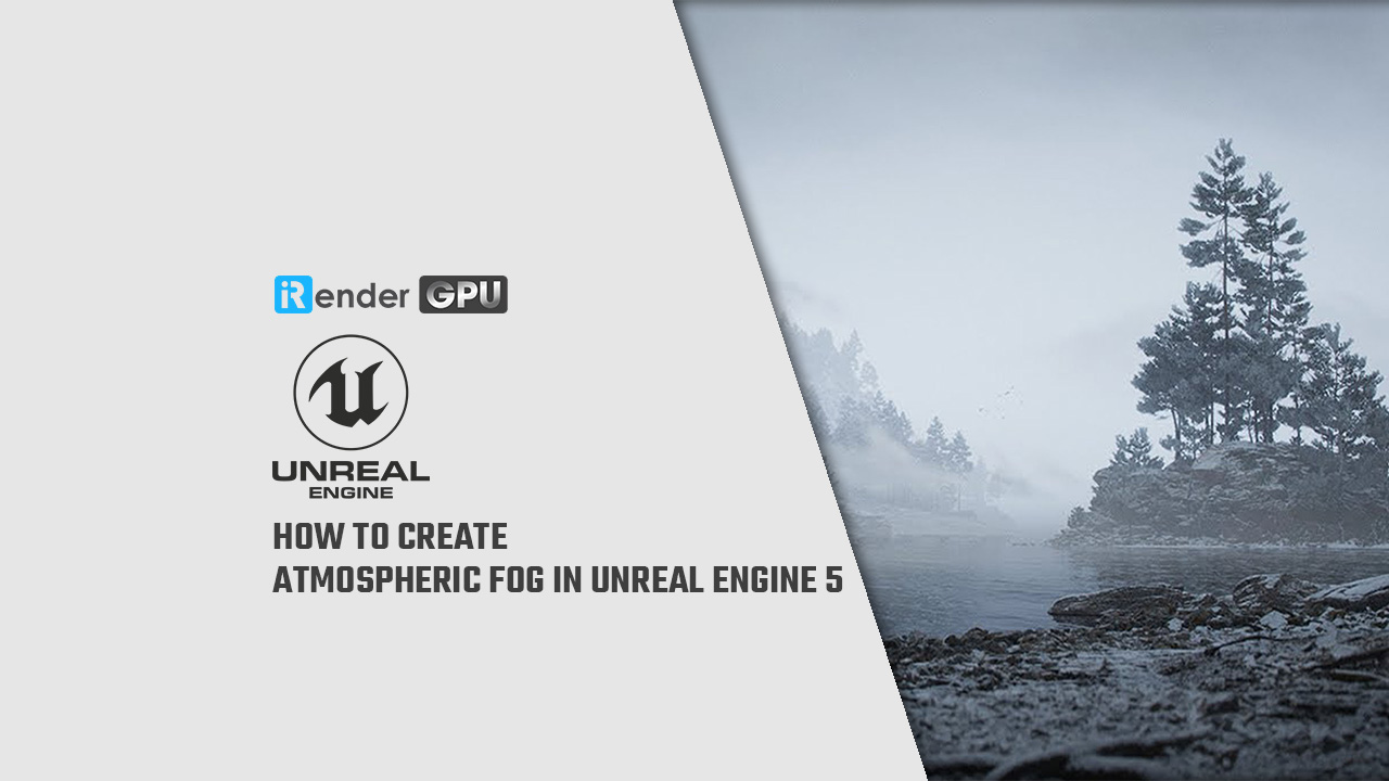 Cách tạo môi trường sương mù trong Unreal Engine 5 - irender.vn